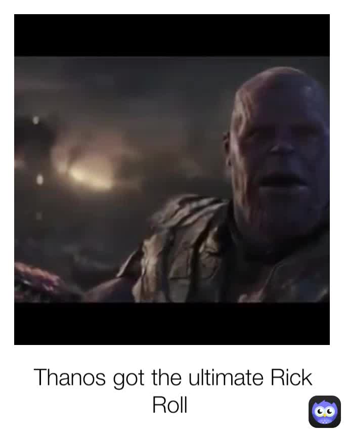 Thanos got the ultimate Rick Roll | @boooooooo.1 | Memes