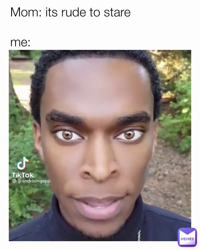 Mom: its rude to stare me: | @axel_felix | Memes