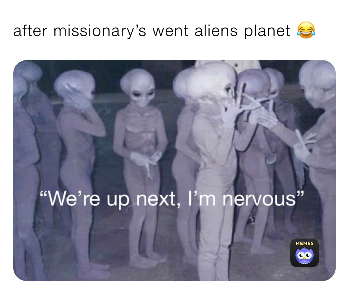 After Missionarys Went Aliens Planet ๐ Hsfighter04 Memes