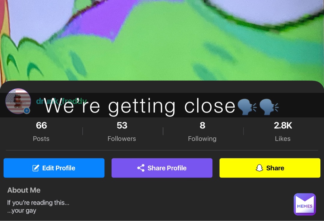 We’re getting close🗣️🗣️ | @drunk_freddy | Memes