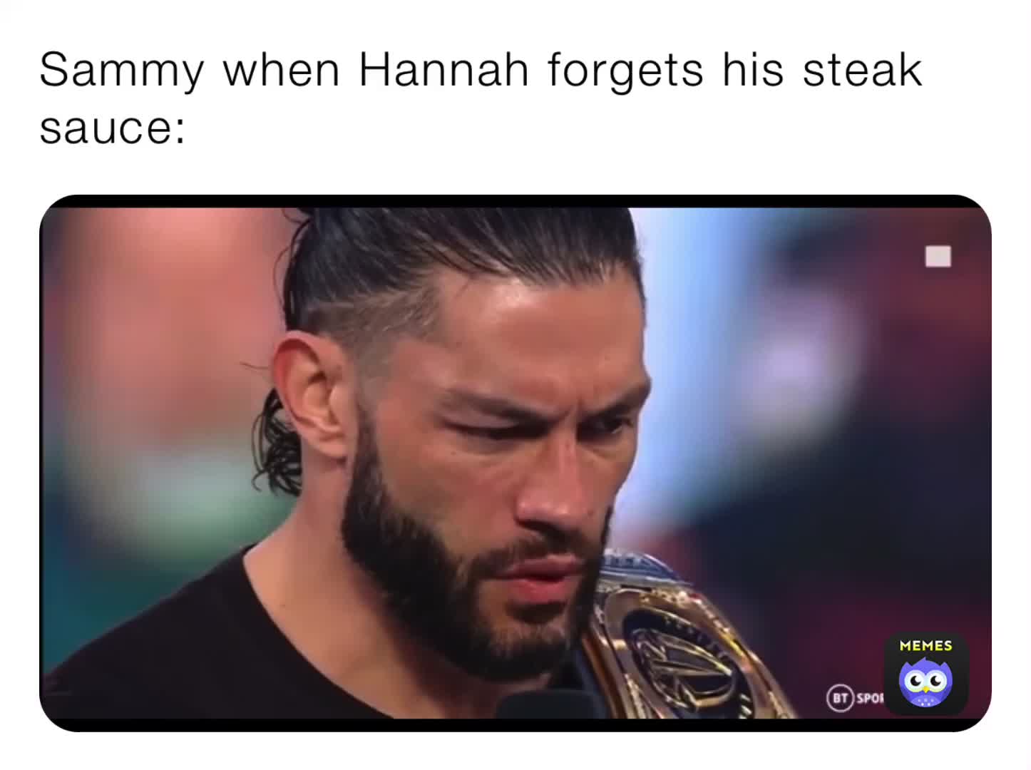 Sammy when Hannah forgets his steak sauce: | @jaron-brown | Memes