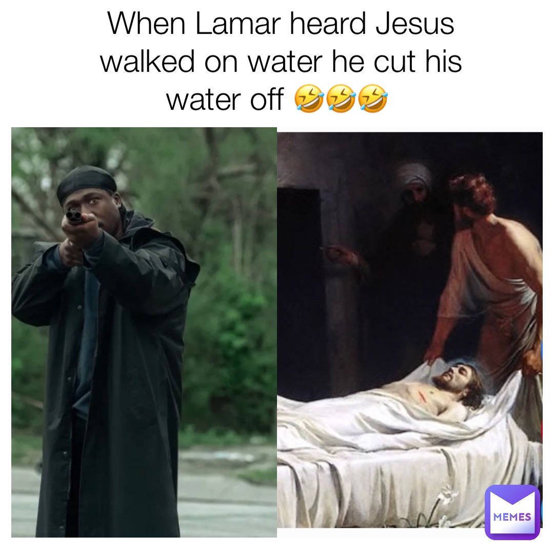 When Lamar heard Jesus walked on water he cut his water off 🤣🤣🤣 ...
