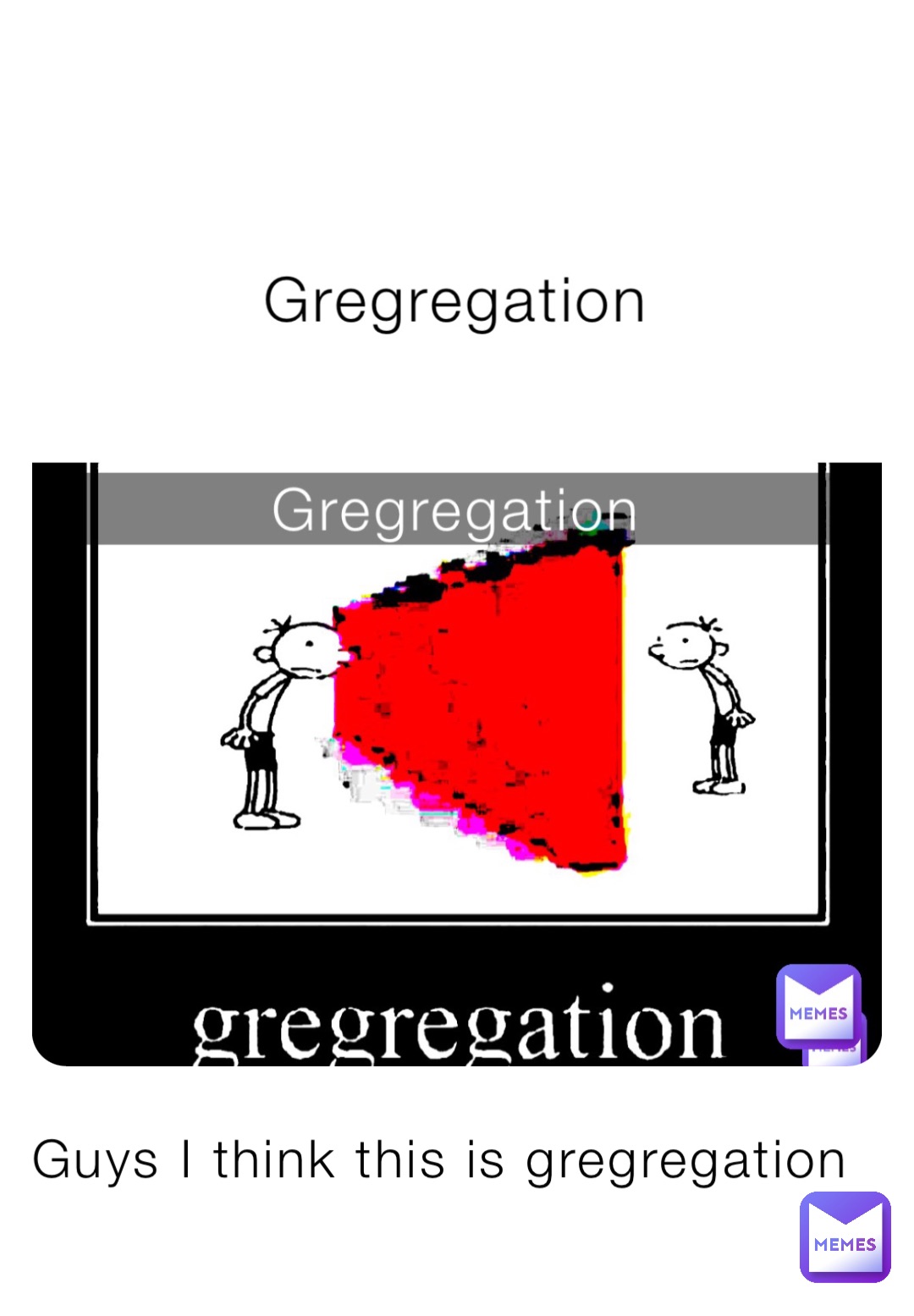 Guys I think this is gregregation | @The_Gotdam_Uhhhhhhhh | Memes