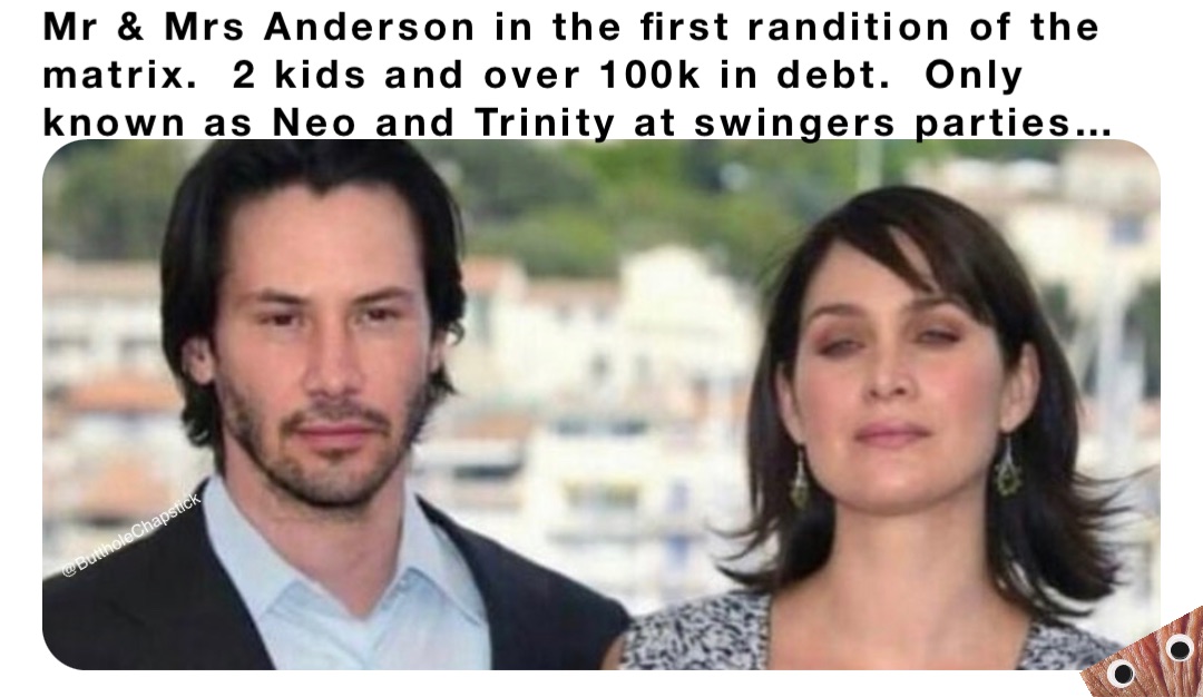 Mr & Mrs Anderson in the first randition of the matrix. 2 kids and over ...