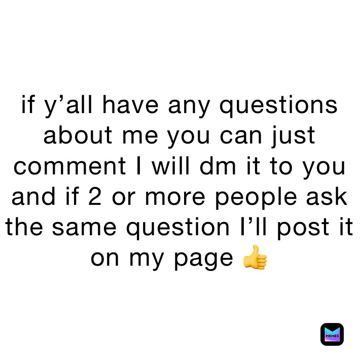 if y’all have any questions about me you can just comment I will dm it ...
