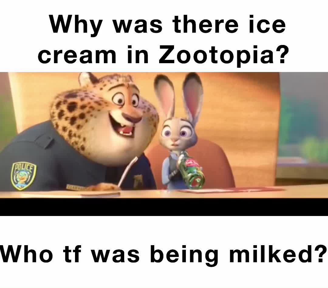 Why was there ice cream in Zootopia? Who tf was being milked ...