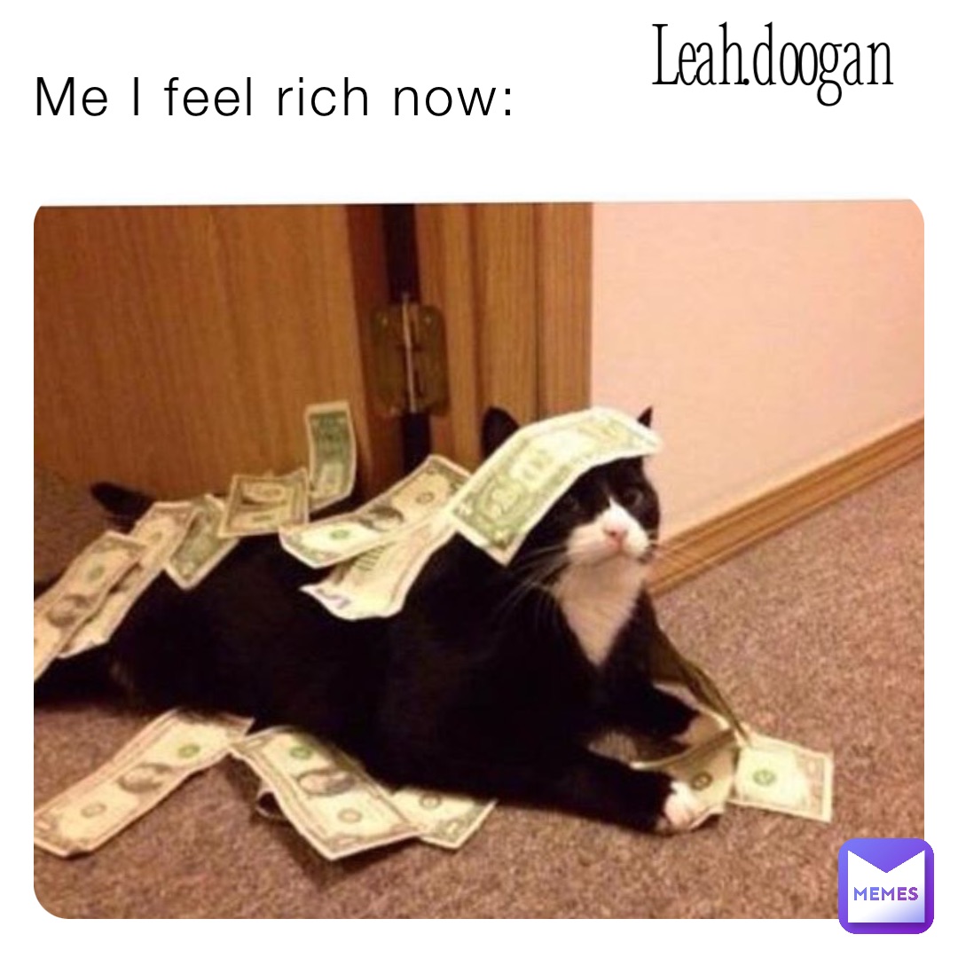 Me I feel rich now: | @Leah.doogan | Memes