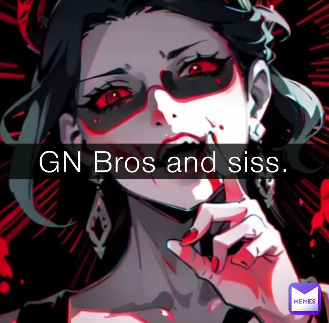 GN Bros and siss. | @Cyancrown | Memes