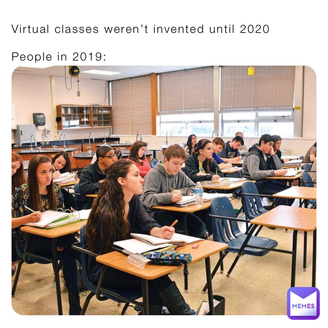 Virtual classes weren’t invented until 2020 People in 2019 ...