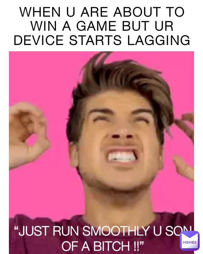 WHEN U ARE ABOUT TO WIN A GAME BUT UR DEVICE STARTS LAGGING “JUST RUN ...
