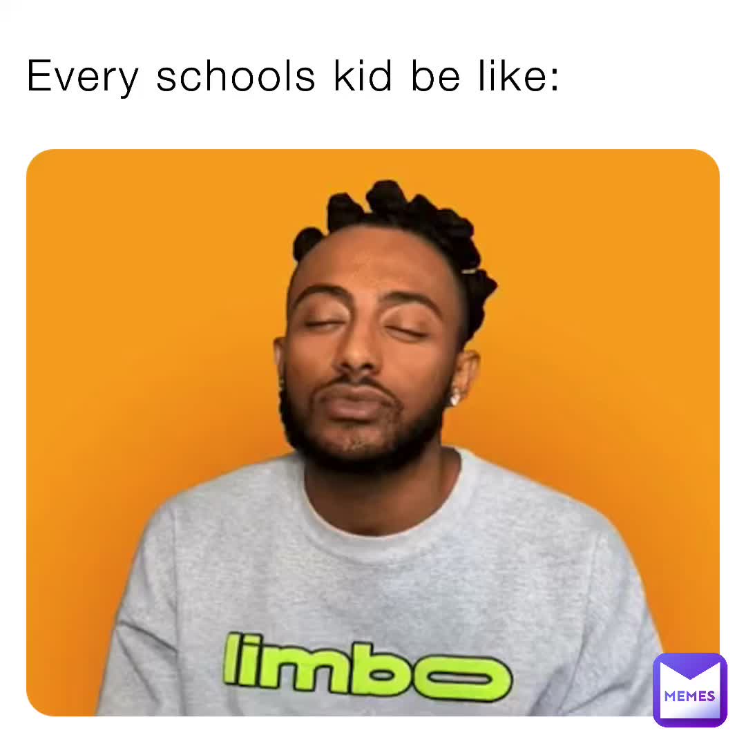 Every schools kid be like: | @memer_of_the_memes | Memes