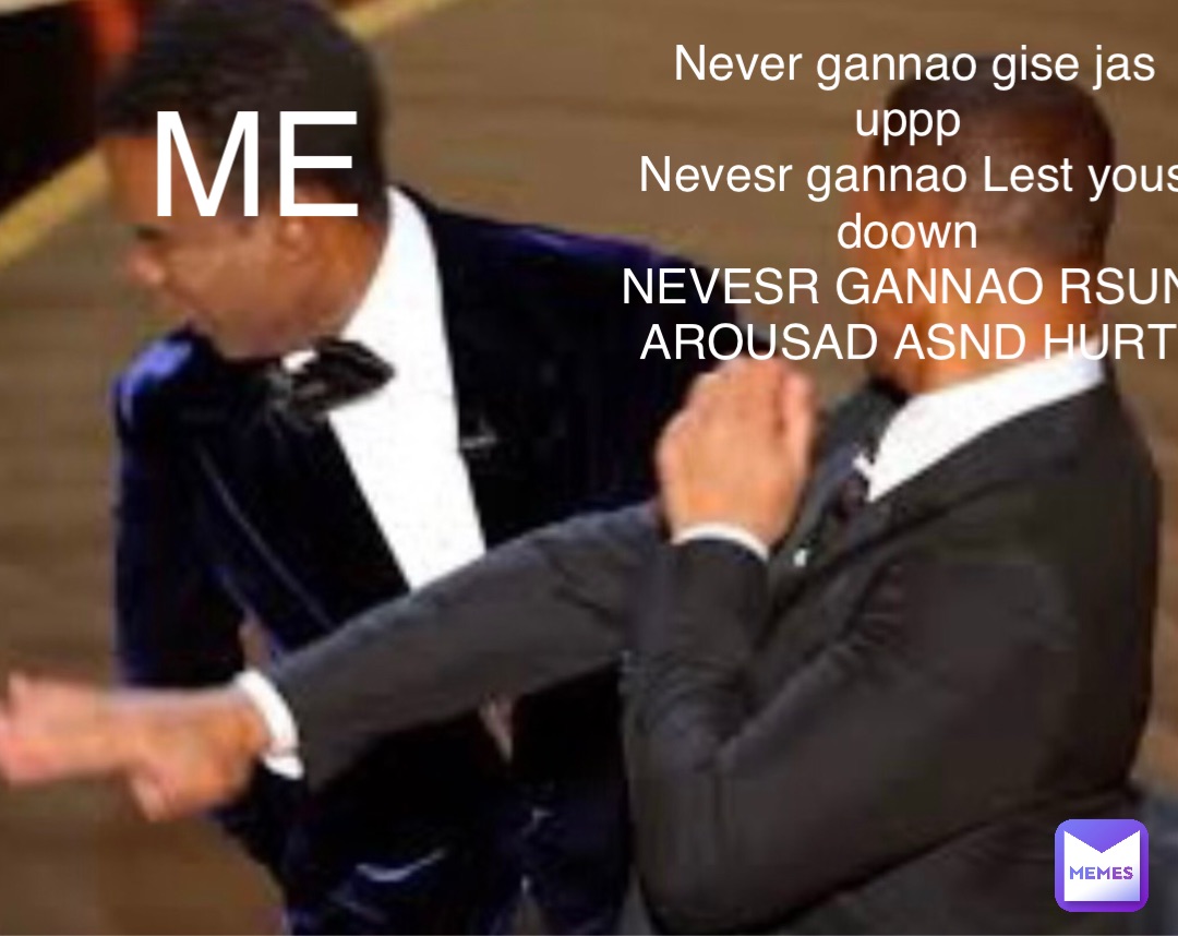 ME Never gannao gise jas uppp Nevesr gannao Lest yous doown NEVESR ...