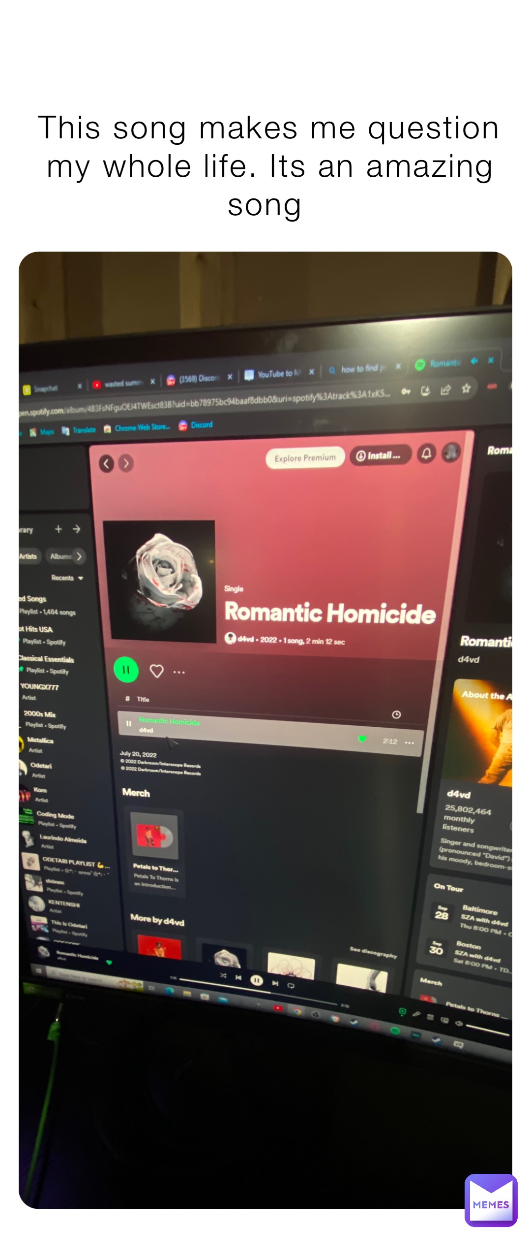 This song makes me question my whole life. Its an amazing song ...