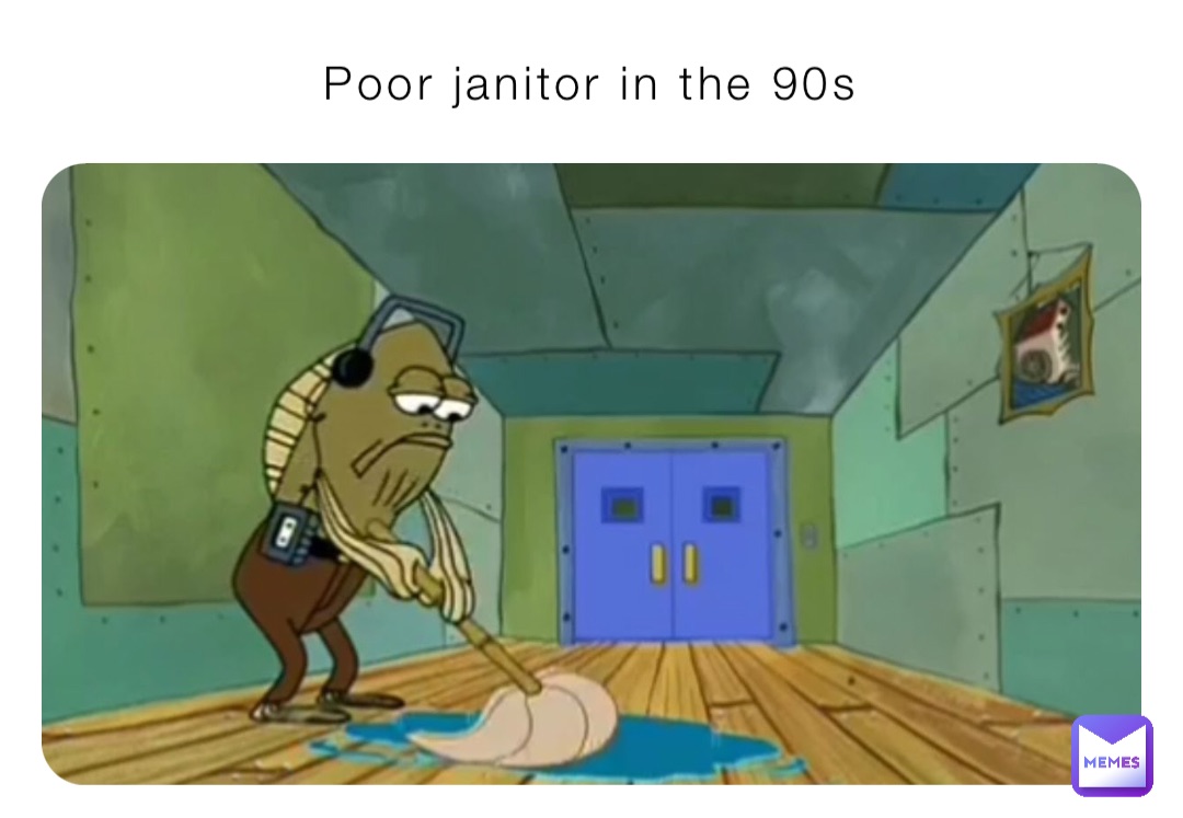 Poor janitor in the 90s | @___1 | Memes