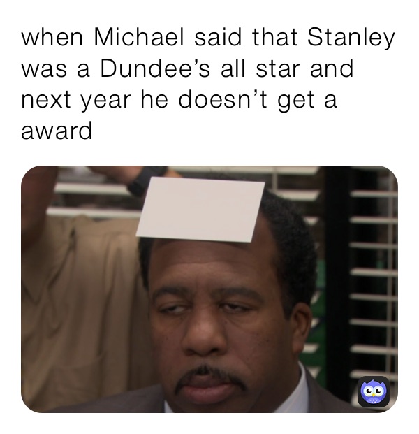 when Michael said that Stanley was a Dundee’s all star and next year he ...