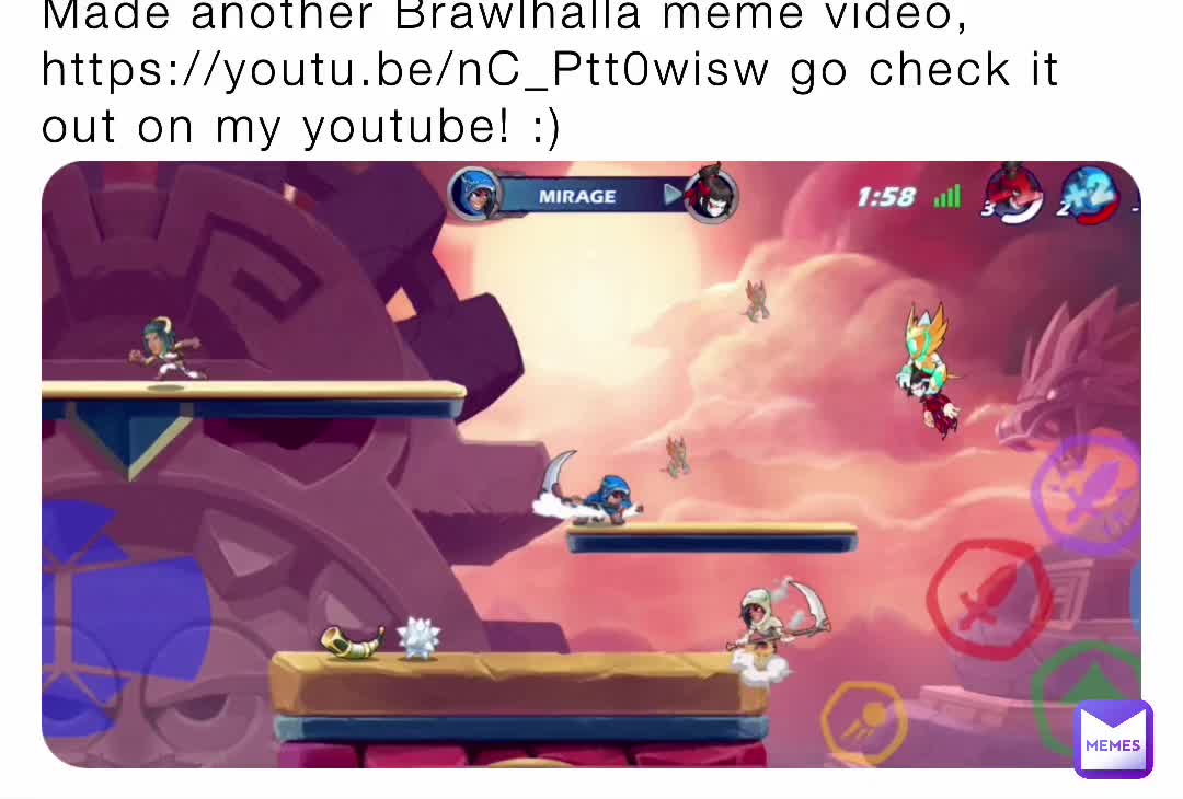 Made another Brawlhalla meme video, https://youtu.be/nC_Ptt0wisw go ...