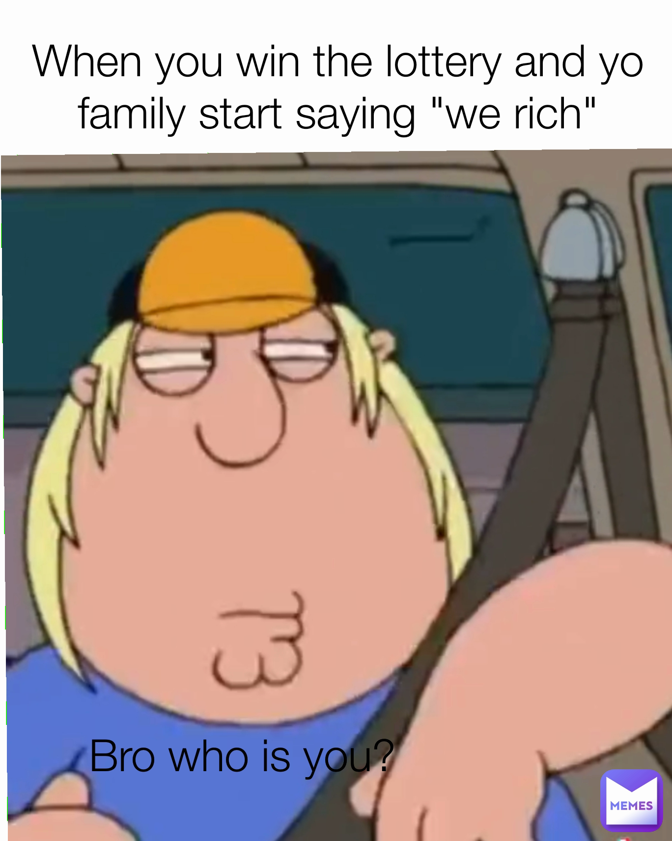 Bro who is you? When you win the lottery and yo family start saying "we ...