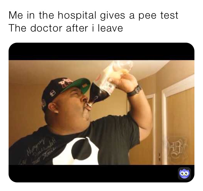 Me in the hospital gives a pee test The doctor after i leave | @DooDoo ...