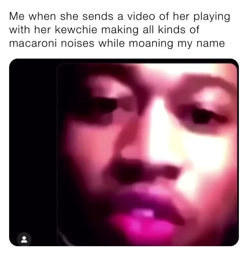 Me when she sends a video of her playing with her kewchie making all ...