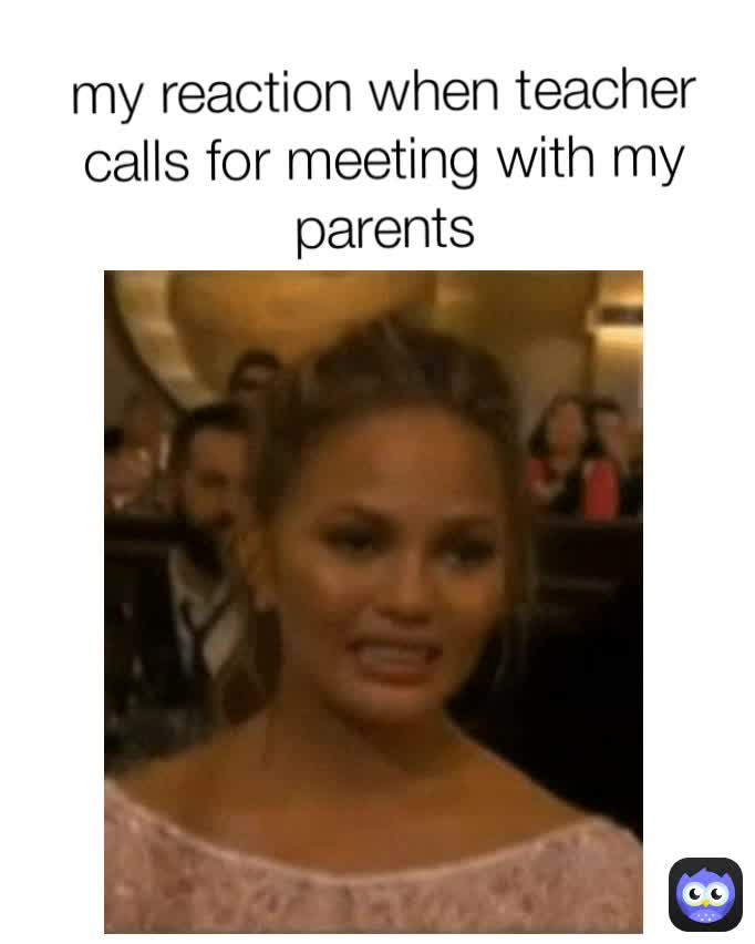 my reaction when teacher calls for meeting with my parents | @memeoz ...