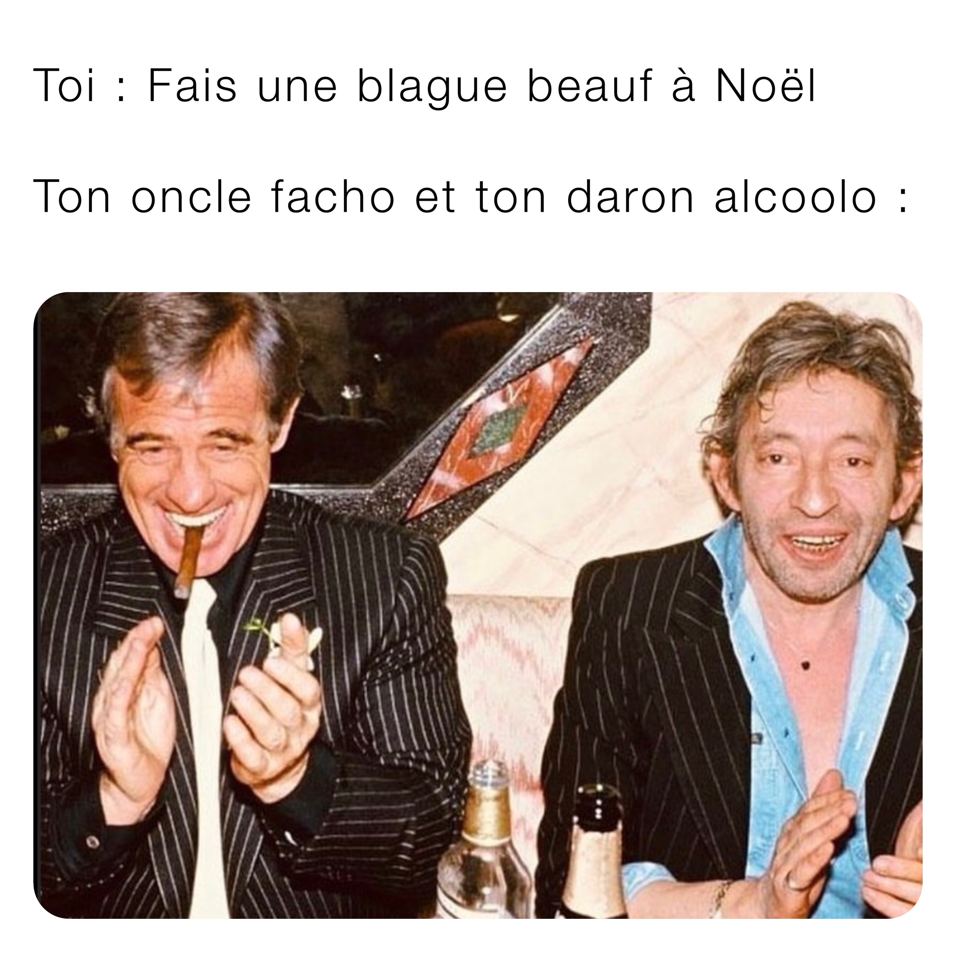 Toi : Fais une blague beauf à Noël Ton oncle facho et ton daron alcoolo ...