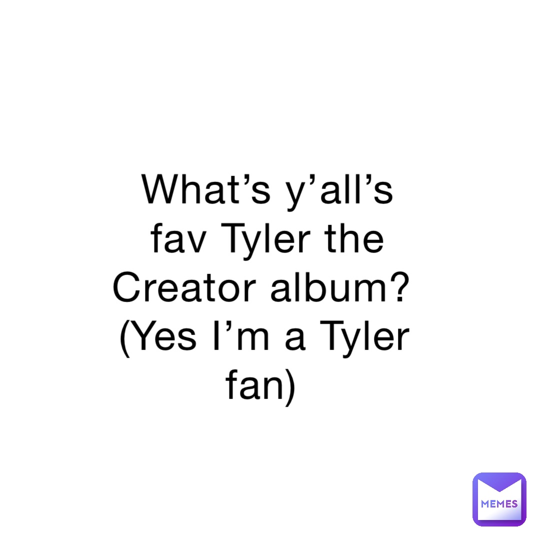 What’s y’all’s fav Tyler the Creator album? (Yes I’m a Tyler fan ...