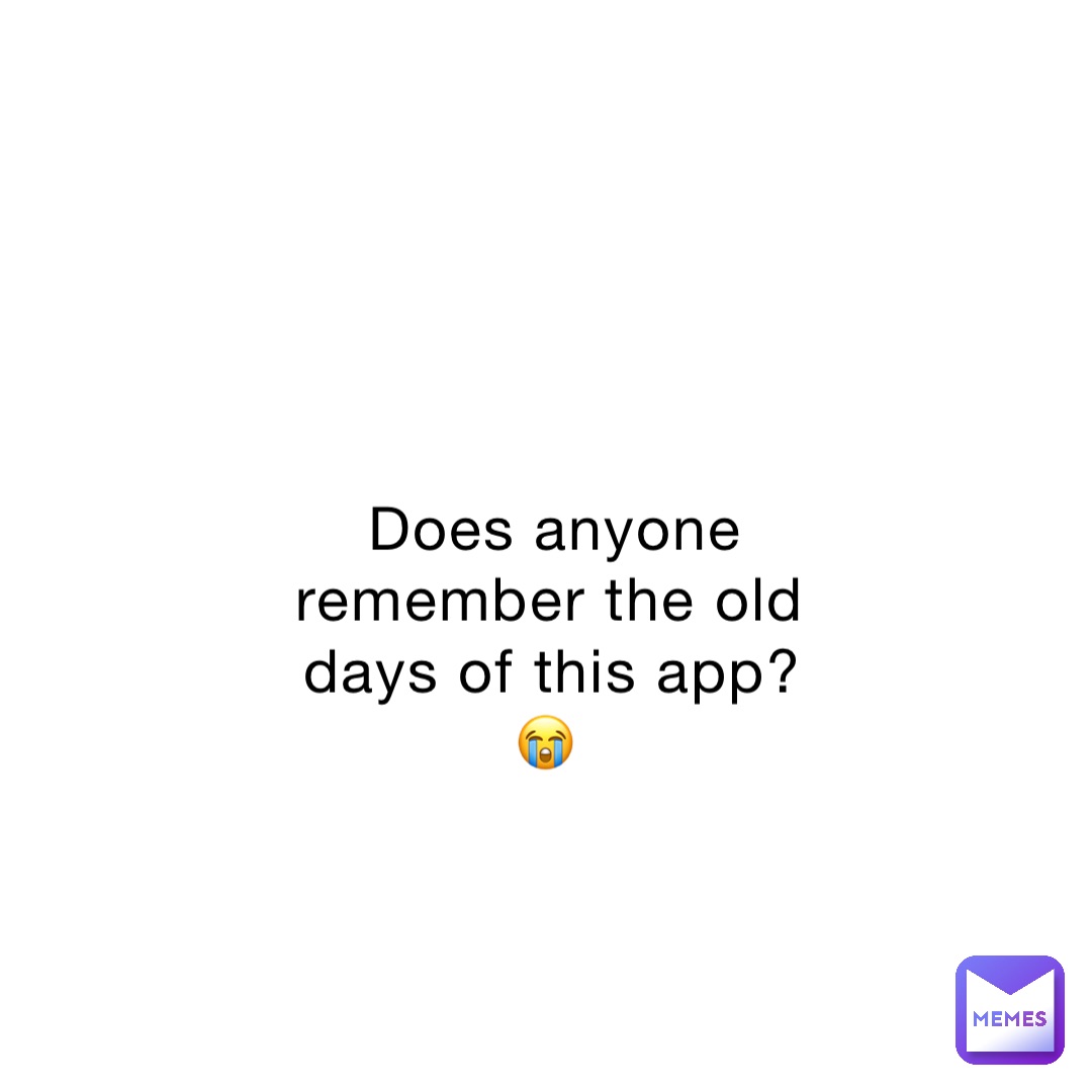 Does anyone remember the old days of this app? 😭 | @8zmcgb2pfw | Memes