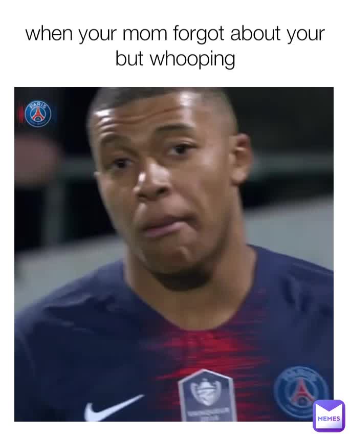 when your mom forgot about your but whooping | @k3 | Memes