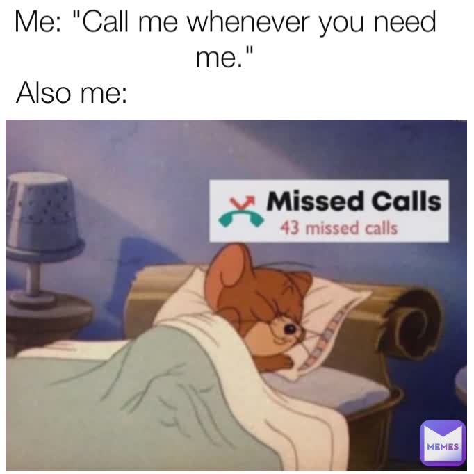 Me: "Call me whenever you need me." Also me: | @hausen | Memes