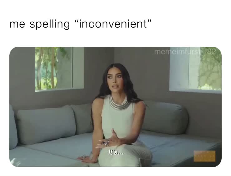 me spelling “inconvenient” | @7mbpfqu9ez | Memes