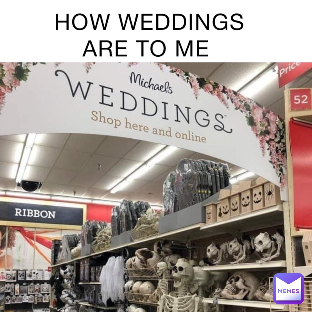 HOW WEDDINGS ARE TO ME | @rockstarg13 | Memes