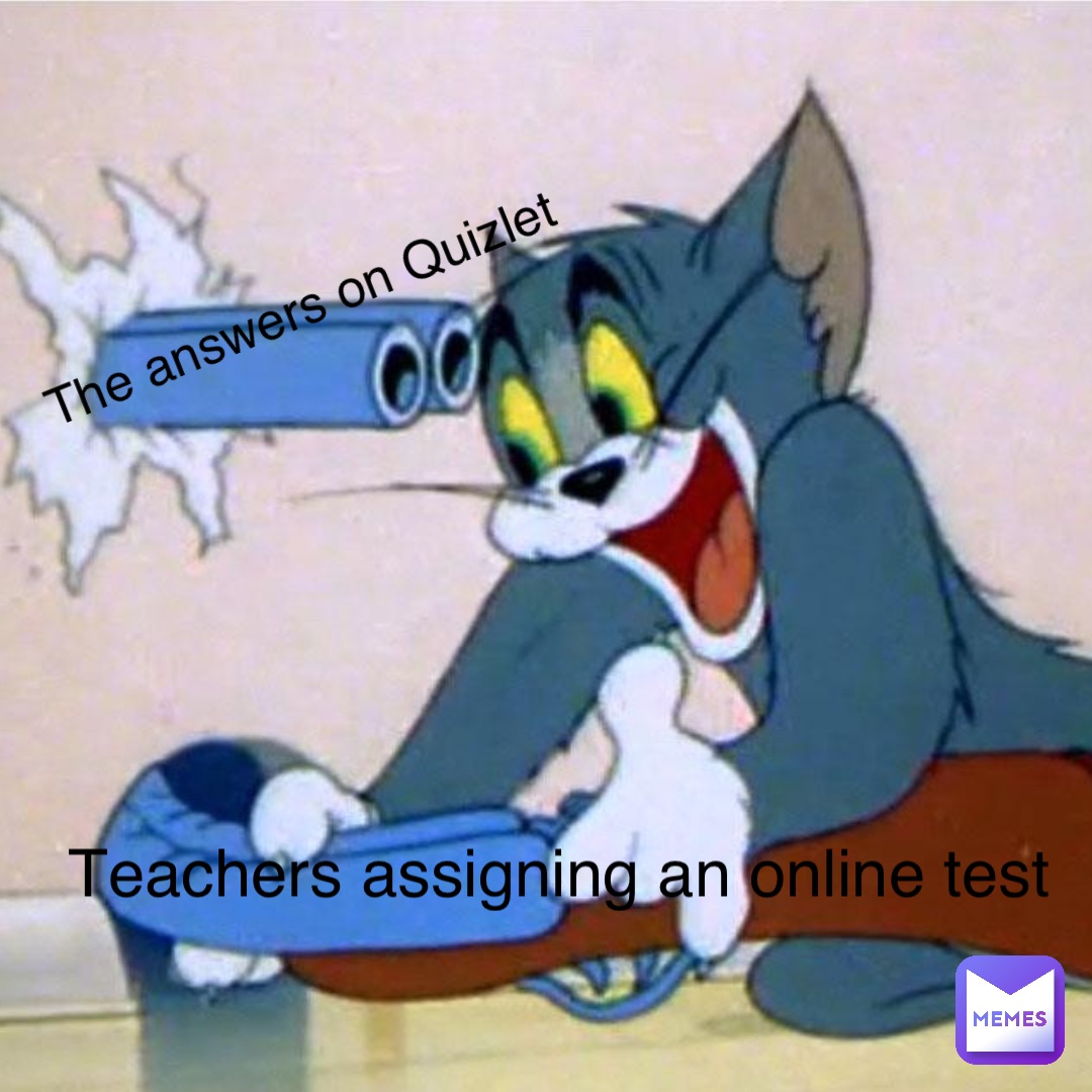 Teachers assigning an online test The answers on Quizlet | @Meme_Hut ...