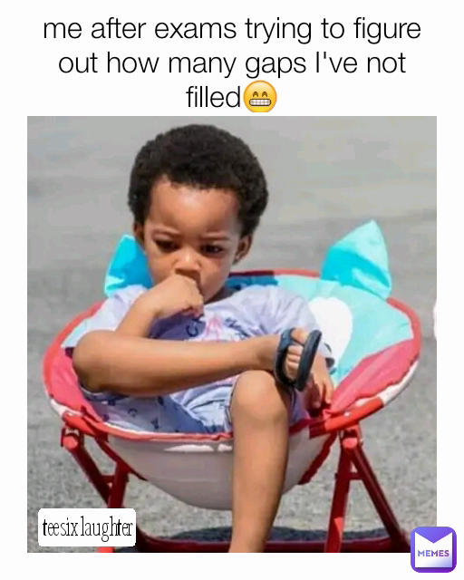 me after exams trying to figure out how many gaps I've not filled😁 tee ...