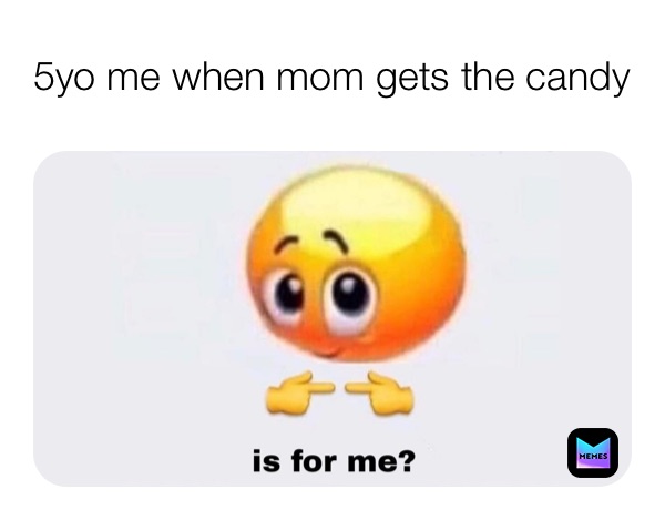 5yo me when mom gets the candy | @Frostex | Memes