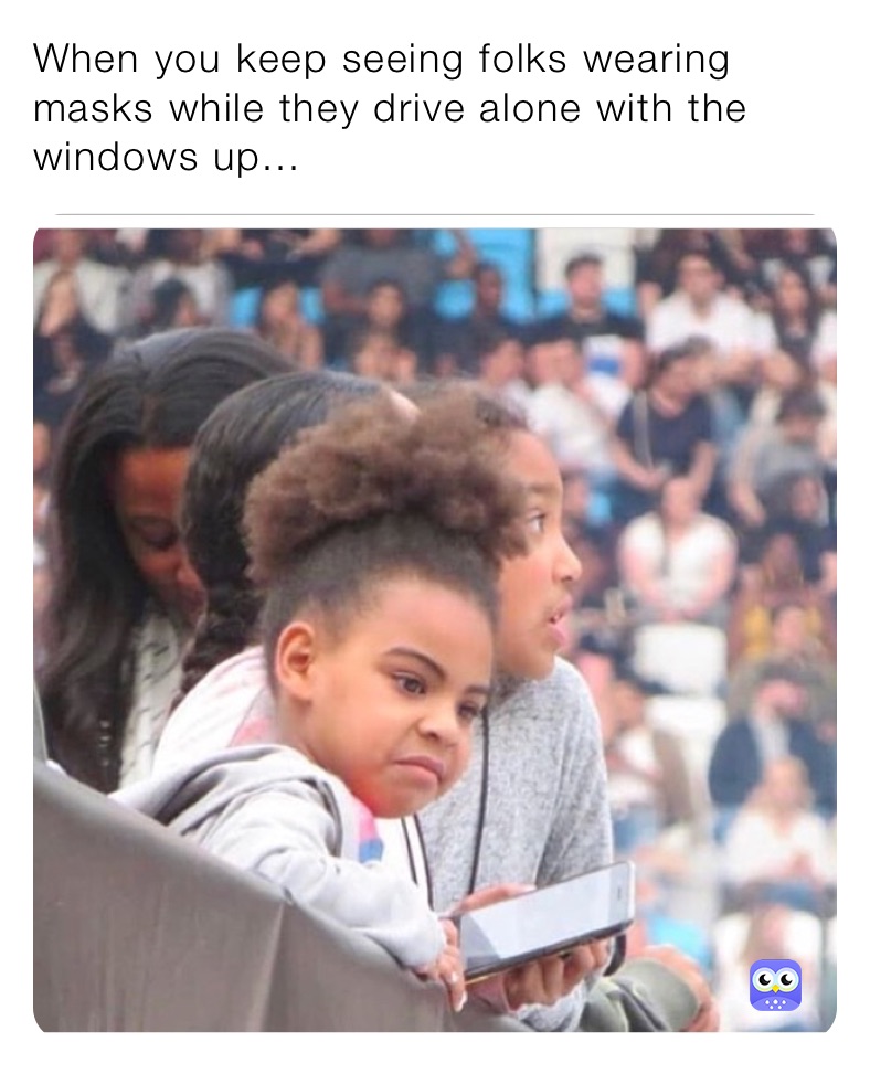 When you keep seeing folks wearing masks while they drive alone with ...