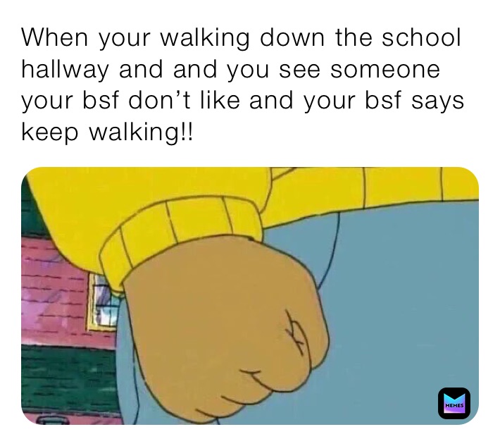 When your walking down the school hallway and and you see someone your ...