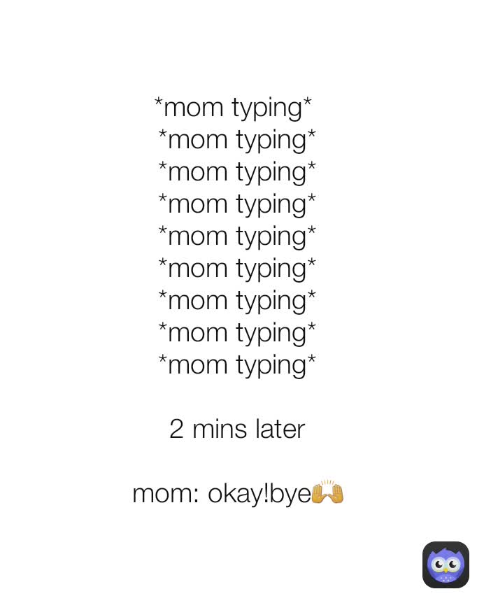 *mom typing* *mom typing* *mom typing* *mom typing* *mom typing* *mom ...