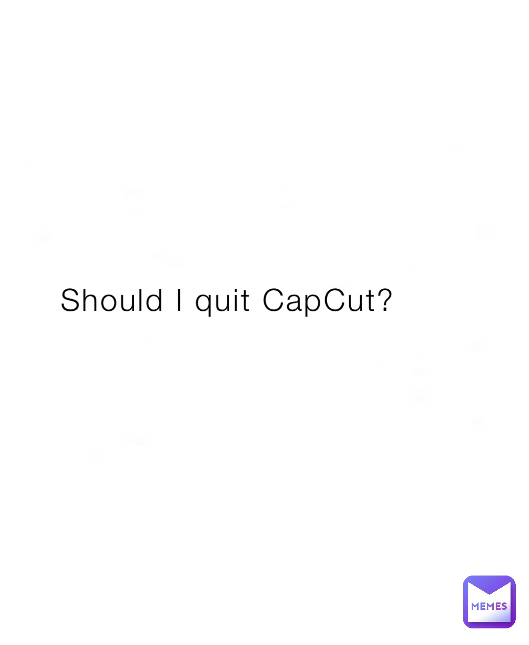 Should I quit CapCut? | @thedailymememaster | Memes