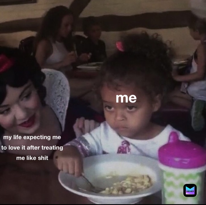 me my life expecting me to love it after treating me like shit ...