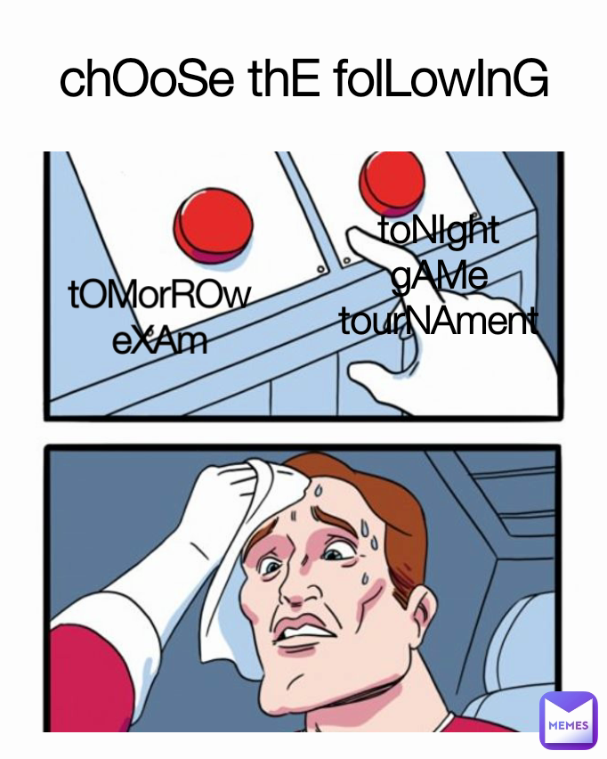 tOMorROw eXAm chOoSe thE folLowInG toNIght gAMe tourNAment | @Tazu | Memes