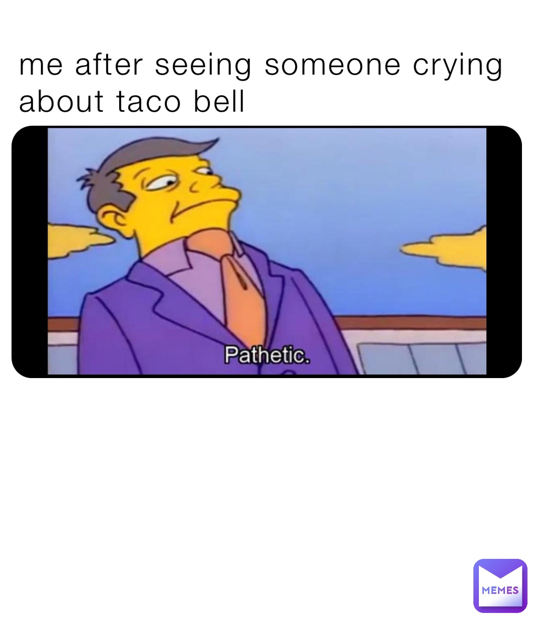 me after seeing someone crying about taco bell | @thankful_skittles | Memes