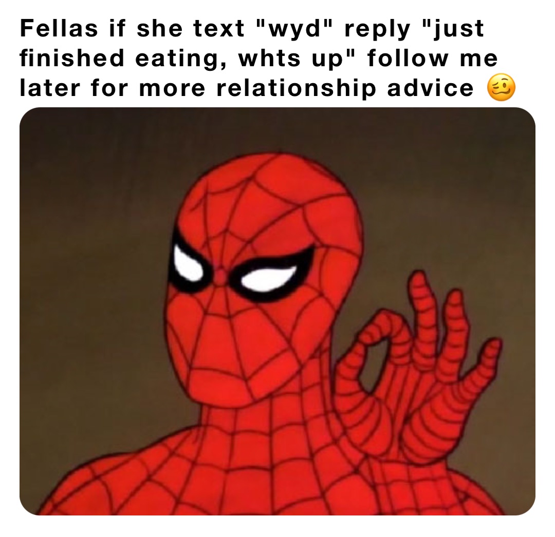 Fellas if she text "wyd" reply "just finished eating, whts up" follow ...
