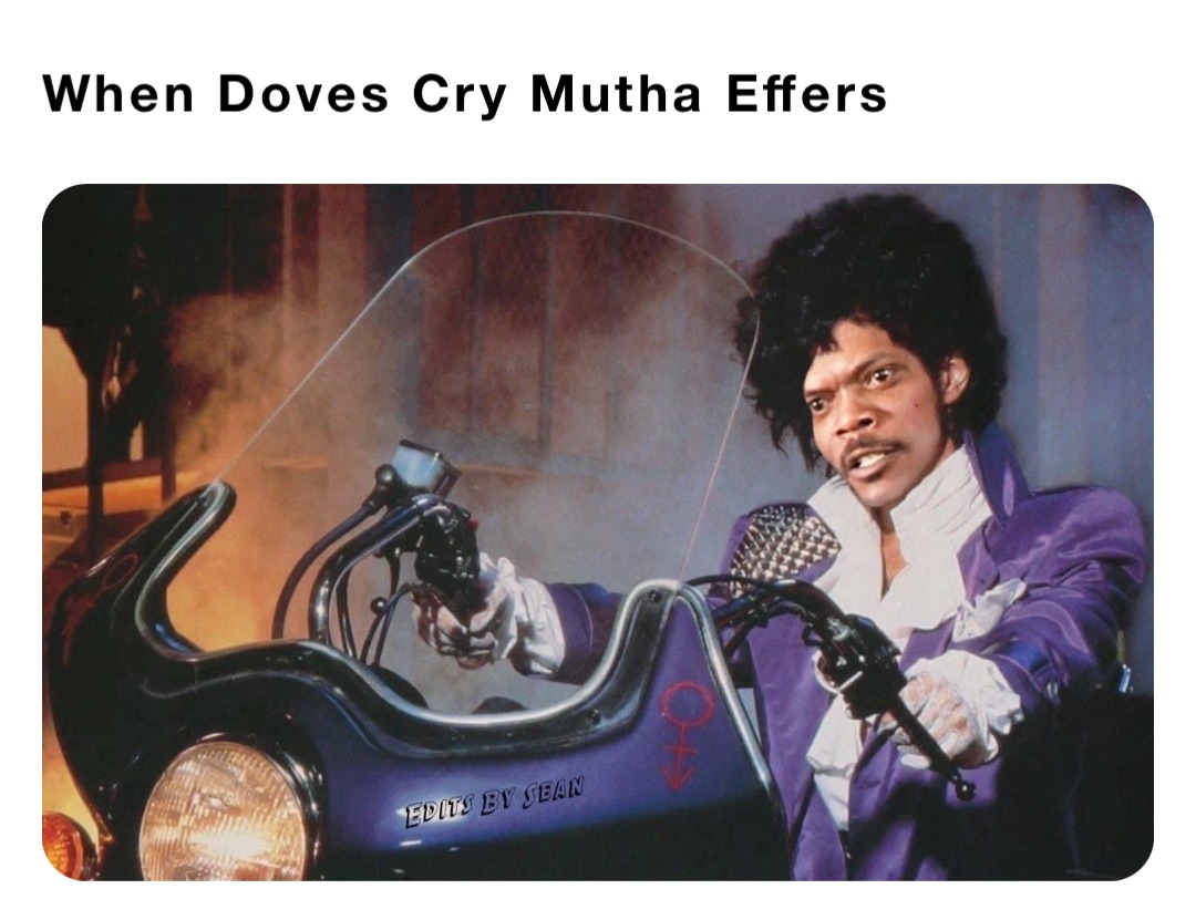When Doves Cry Mutha Effers | @KratosDaGod | Memes