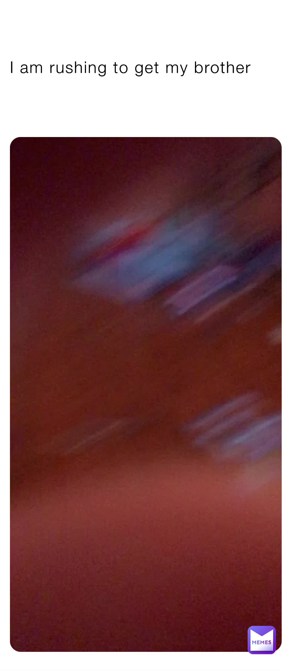 I am rushing to get my brother | @maddy-walker | Memes