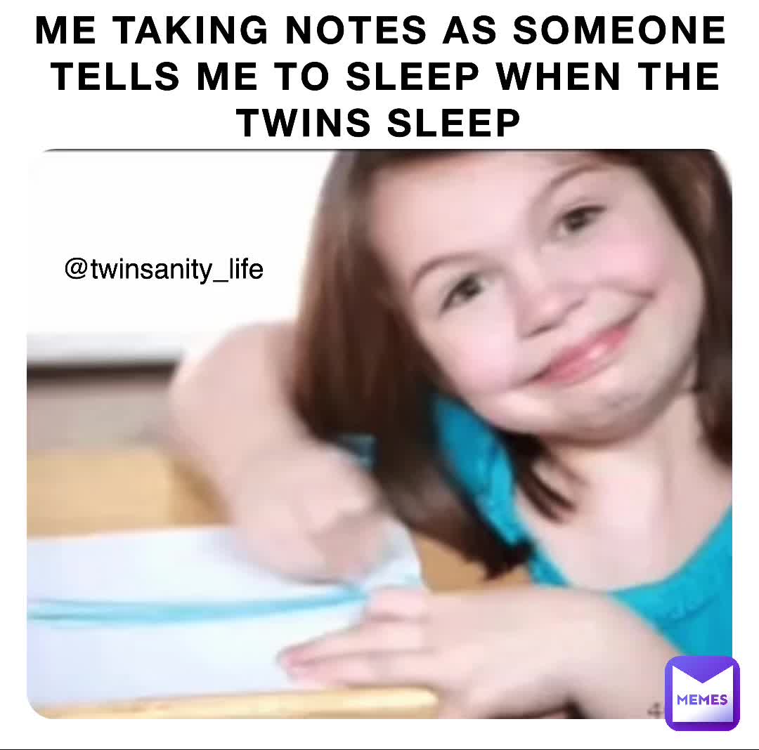 ME TAKING NOTES AS SOMEONE TELLS ME TO SLEEP WHEN THE TWINS SLEEP ...