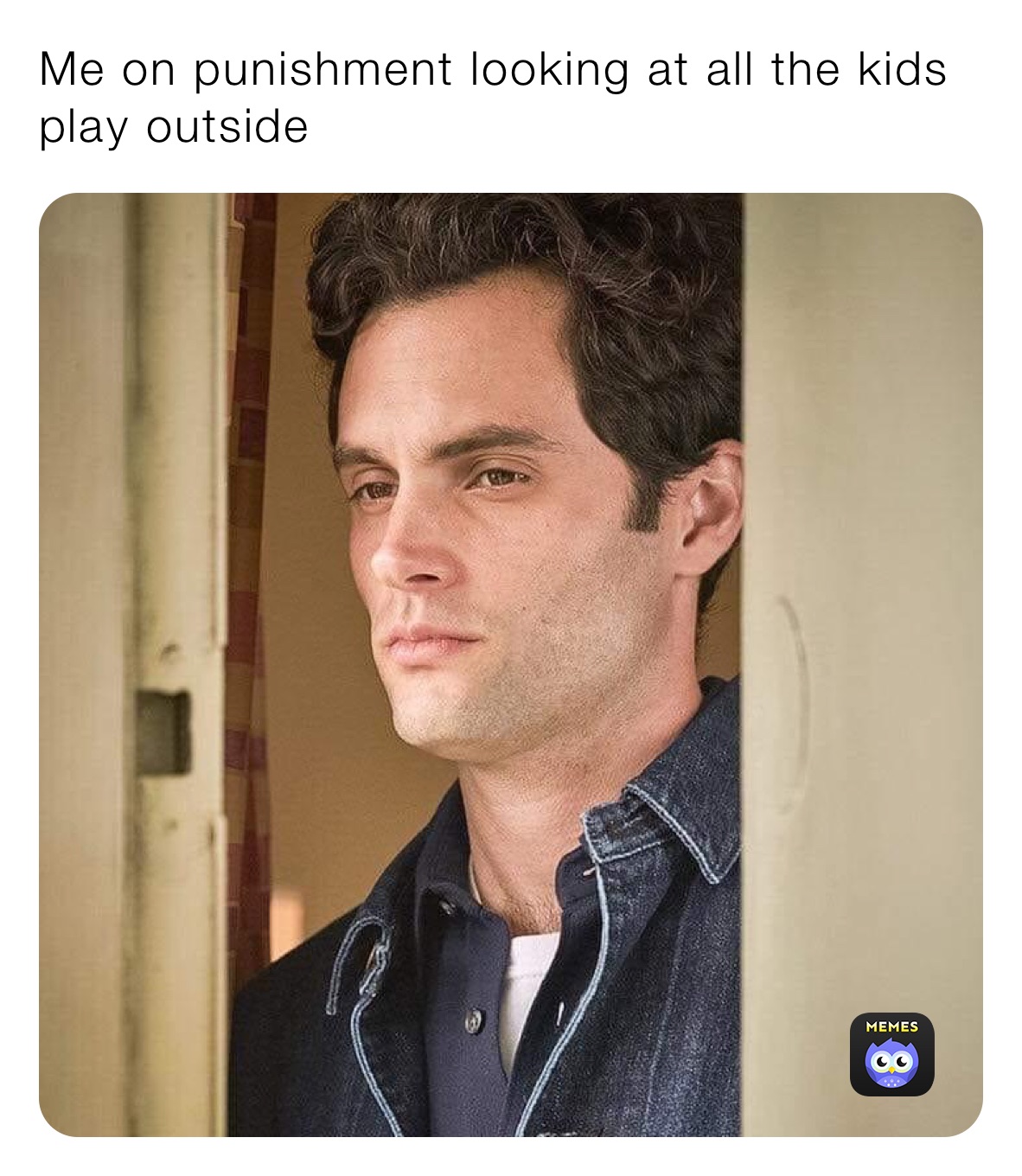 Me on punishment looking at all the kids play outside ...