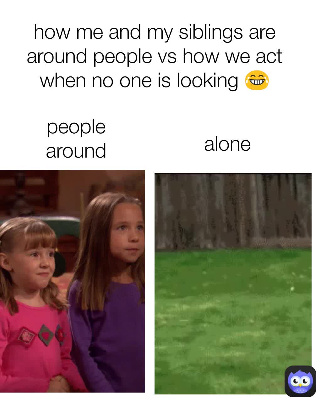 people around how me and my siblings are around people vs how we act ...