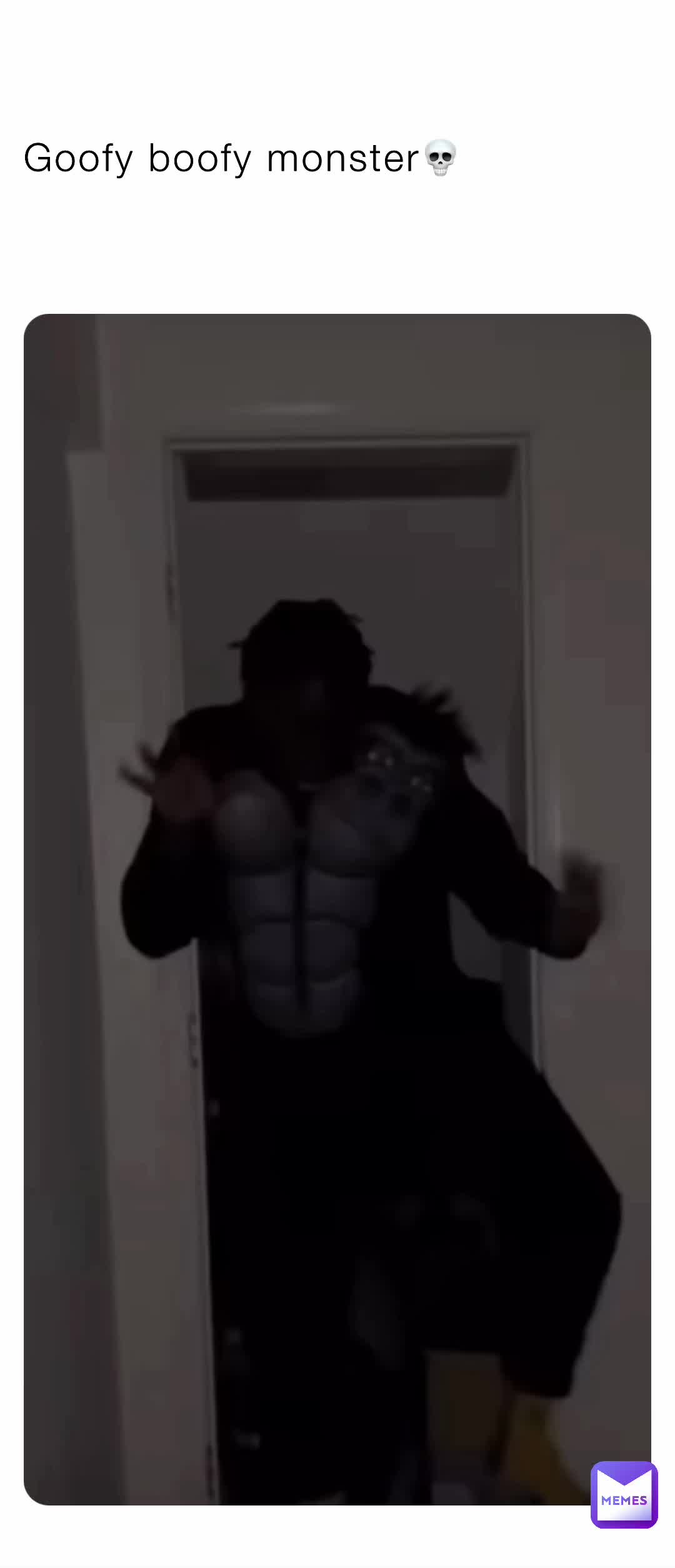 Goofy boofy monster💀 | @qj0tQGyiSD | Memes