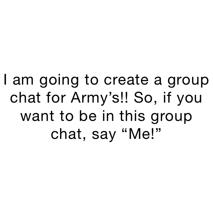 I am going to create a group chat for Army’s!! So, if you want to be in ...