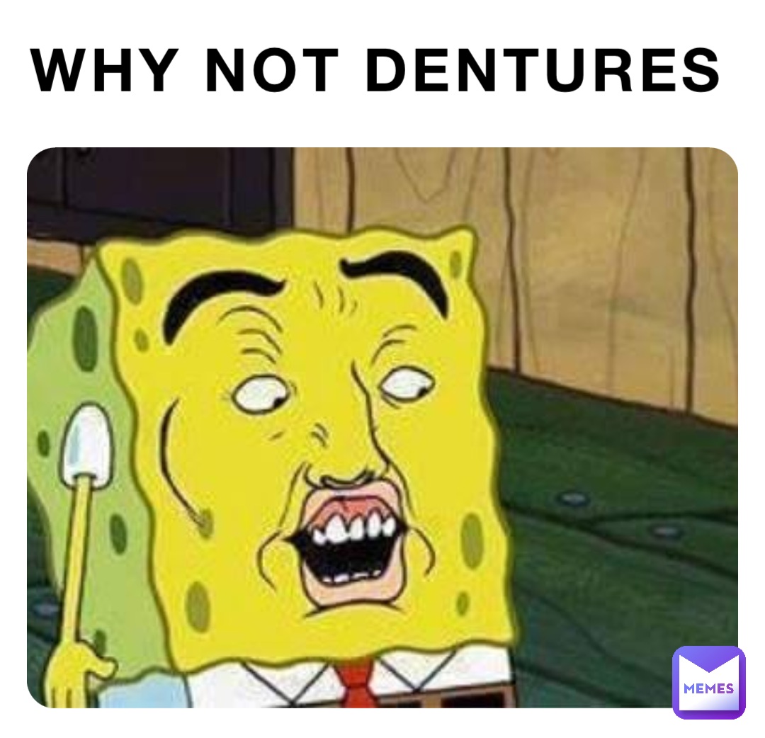 Why not dentures | @m33the | Memes
